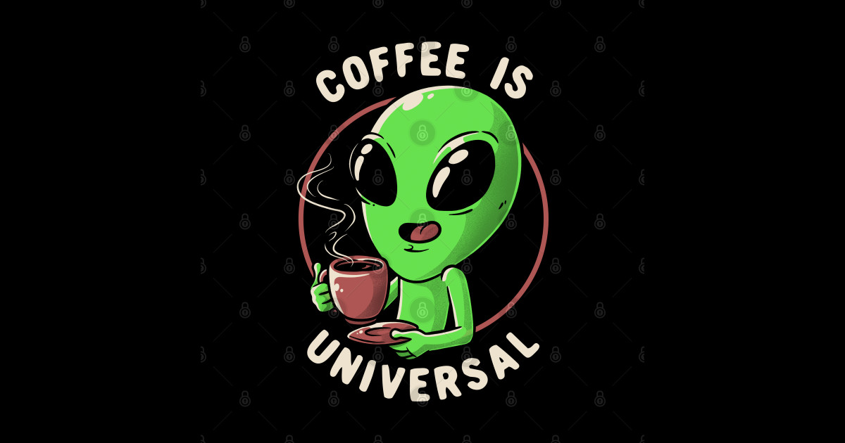 Coffee is Universal - Funny Cute Alien Gift - Coffee - Sticker | TeePublic