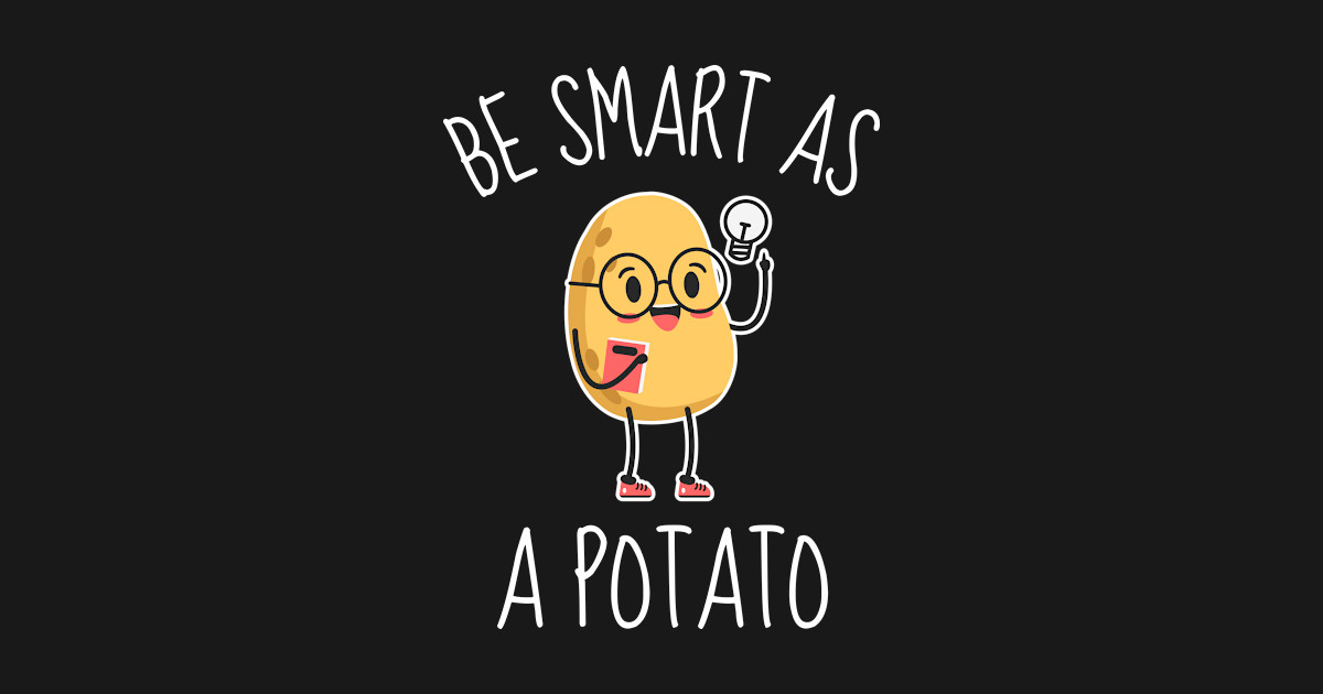 Be Smart As A Potato Funny - Funny Potato - T-Shirt | TeePublic