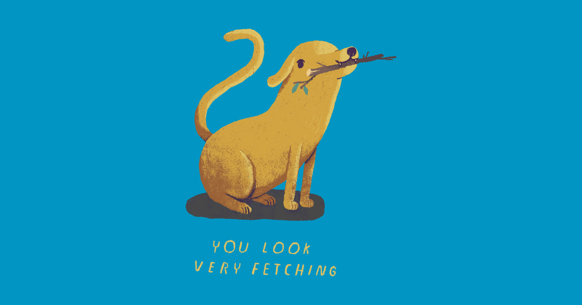 you look very fetching - Dog Owner - T-Shirt | TeePublic
