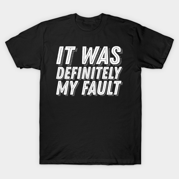 Funny Guilt Quote - It Was Definitely My Fault - Guilty Humor - Funny ...