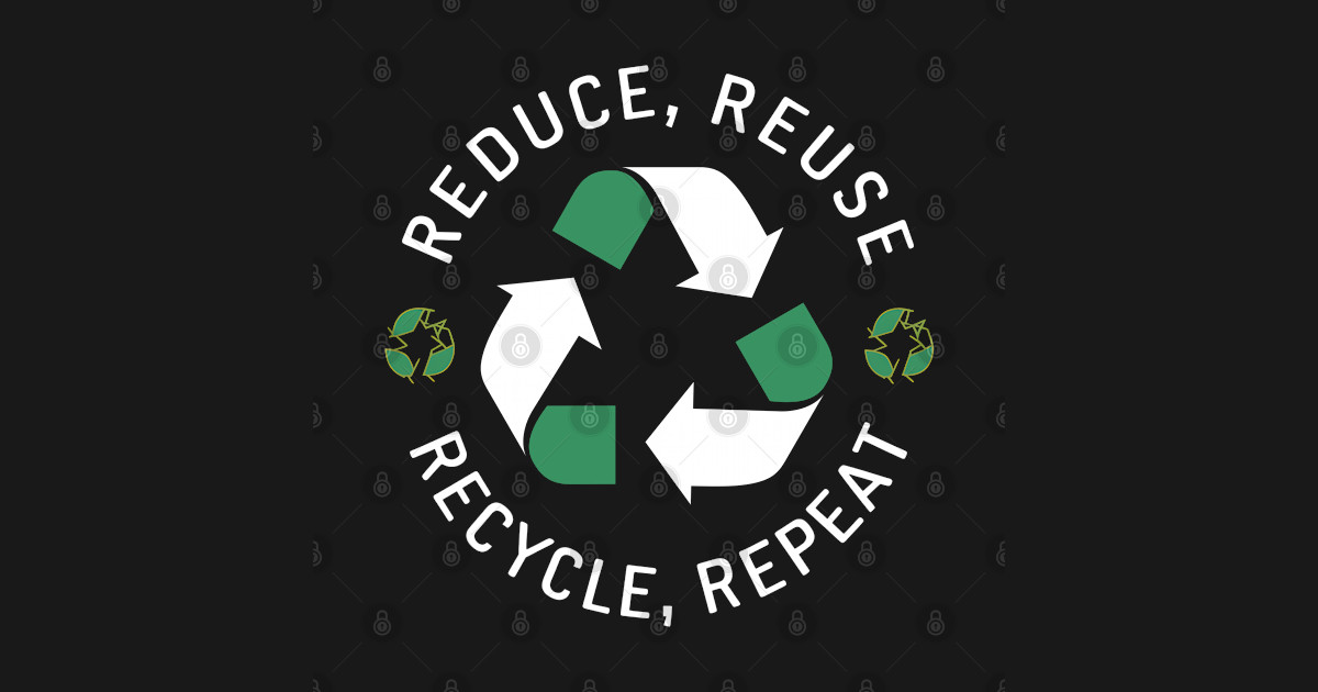 Reduce Reuse Recycle Repeat - Reduce Reuse Recycle - T-Shirt | TeePublic