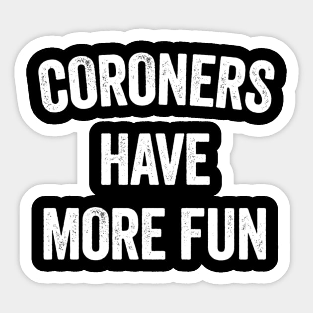 CORONERS HAVE MORE FUN - Coroners Have More Fun - Sticker | TeePublic