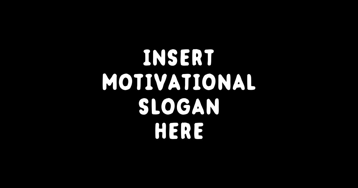 Insert Motivational Slogan Here - Insert Motivational Slogan Here ...