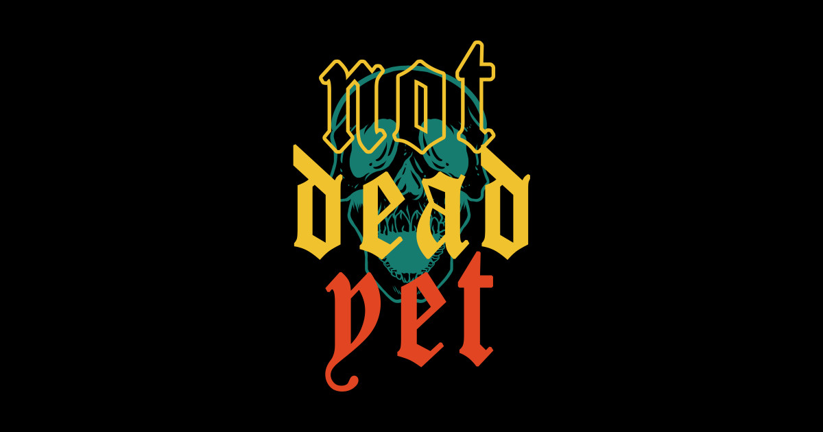 NOT DEAD YET - Streetwear - Sticker | TeePublic