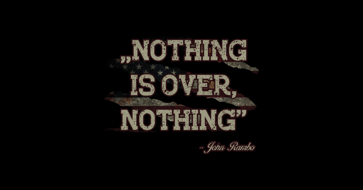 Nothing Is Over Rambo Quote - Rambo - Posters and Art Prints | TeePublic