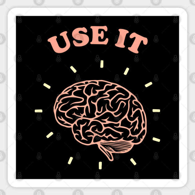 Brain: Use It - Funny Brain - Sticker | TeePublic
