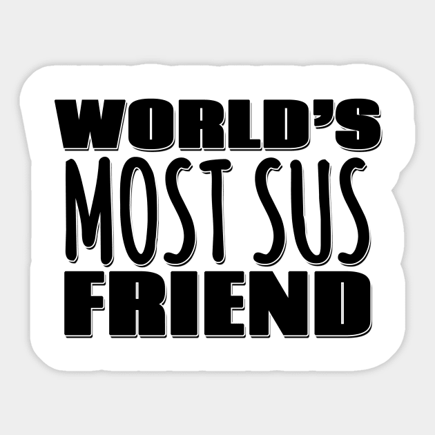 World's Most Sus Friend - Worlds Most Sus Friend - Sticker | TeePublic