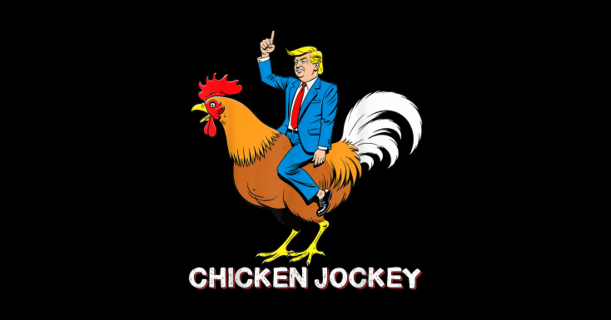Chicken Jockey Trump Funny Meme Surreal Humor - Chicken Jockey Trump ...