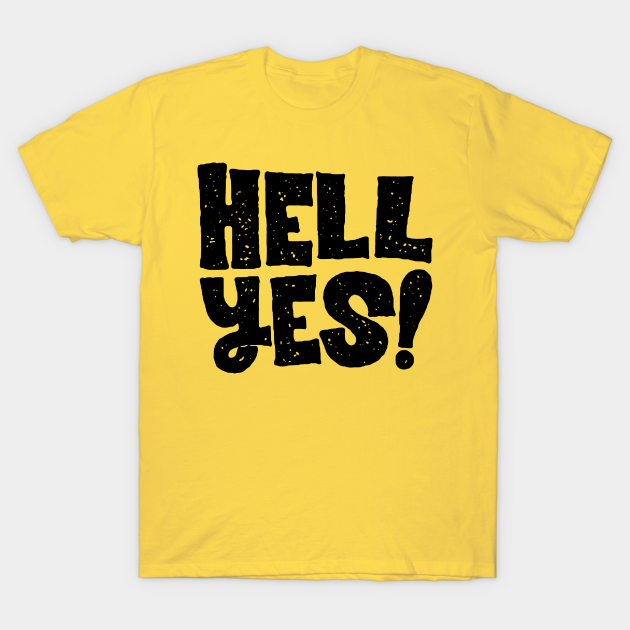 hell yes - Hell Yes - T-Shirt | TeePublic