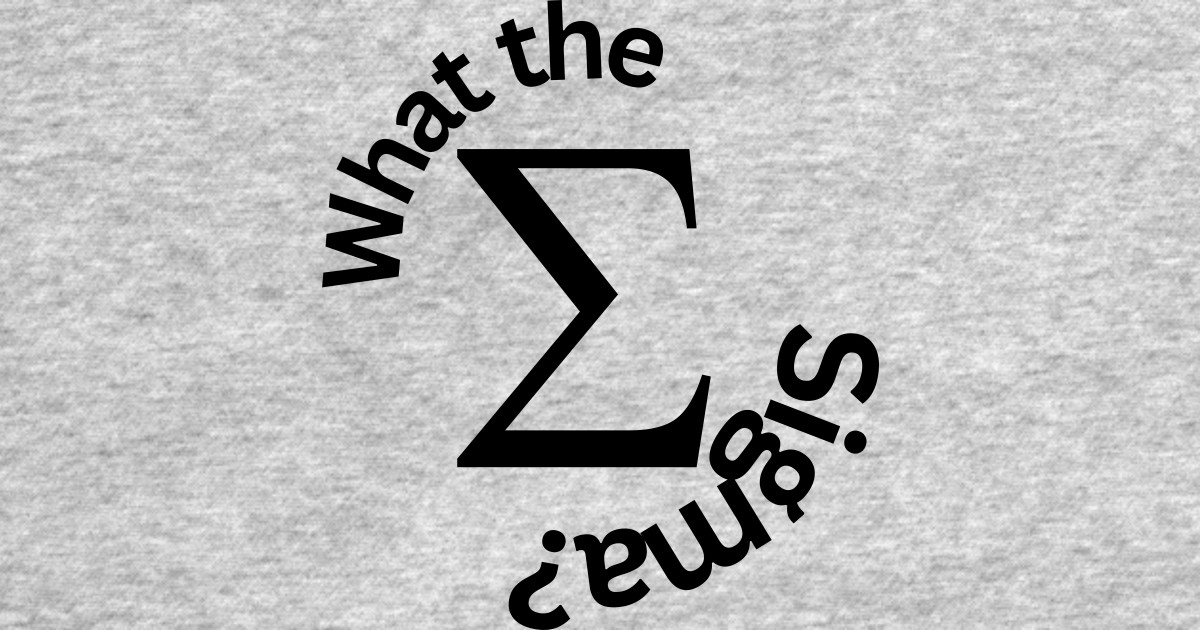 What the sigma? - Sigma - T-Shirt | TeePublic