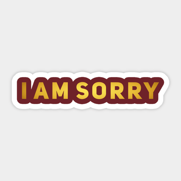 I AM SORRY - Sorry - Sticker | TeePublic