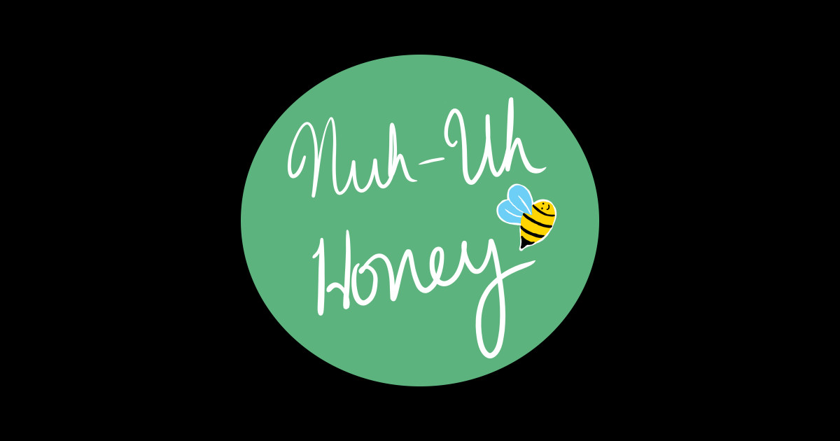 Nuh Uh Honey - Bee - Sticker | TeePublic