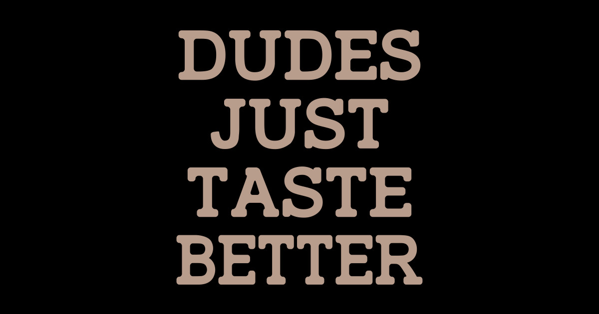 DUDES JUST TASTE BETTER - Dudes Just Taste Better - Sticker | TeePublic