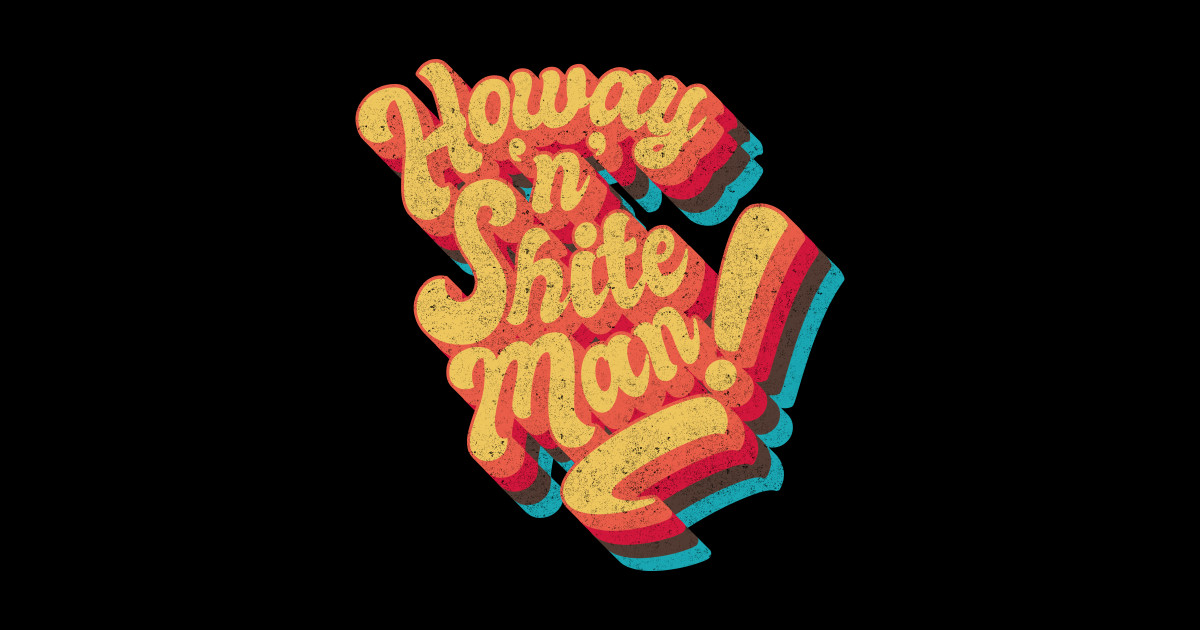 Howay 'n' Sh#te man - Howay Man - Phone Case | TeePublic
