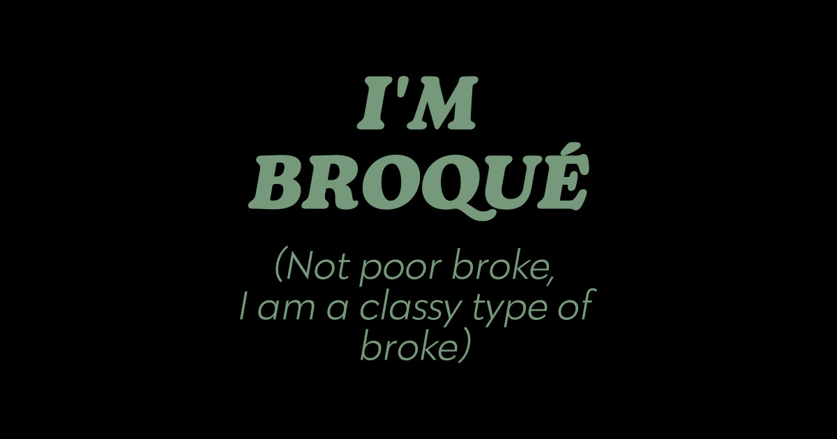 I'm Broqué (Not Poor Broke, I Am A Classy Type Of Broke) - Funny Quote ...