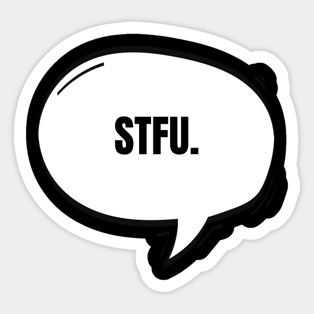STFU Text-Based Speech Bubble - Stfu - Sticker | TeePublic