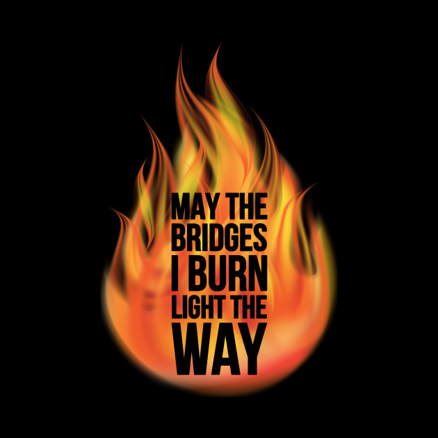 May The Bridges I Burn Light The Way - Flame - Mug | TeePublic