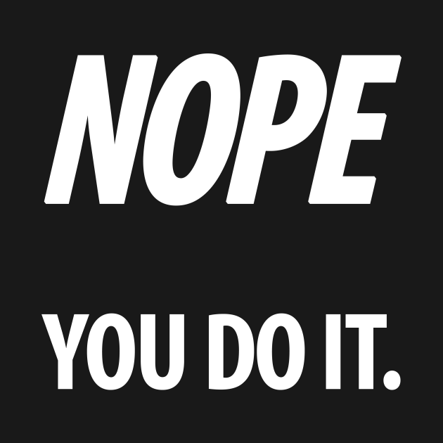 Nope - You do it - IV - Funny, Sarcastic T-shirt - Nike Parody - T ...