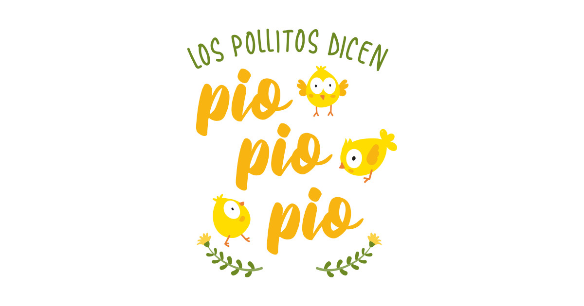 Pio Pio Pio - Los pollitos dicen - Pollitos - Sticker | TeePublic