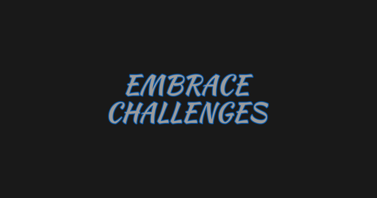 Embrace Challenges - Inspirational Quote - T-Shirt | TeePublic