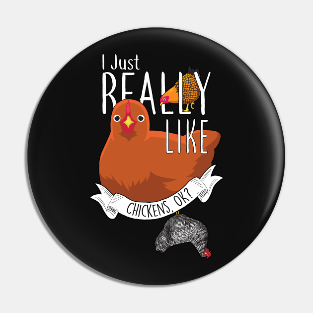 I Just Really Like Chickens, OK? - Chicken - Pin | TeePublic