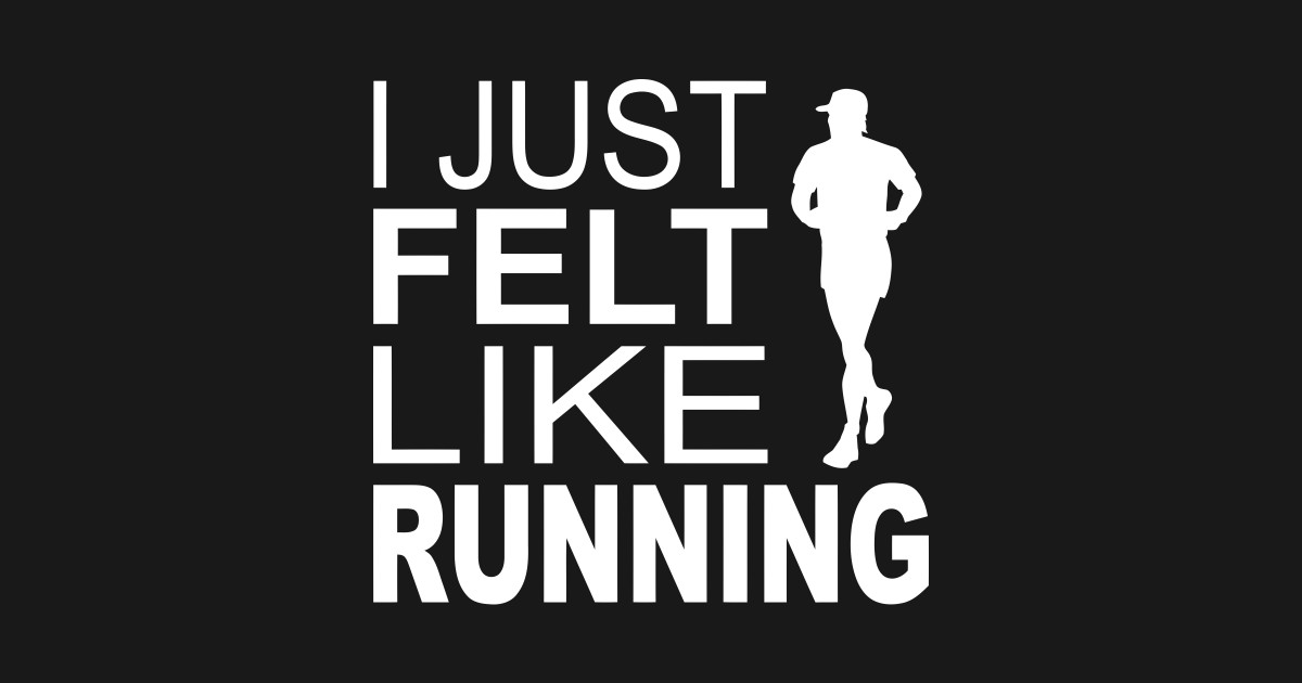I Just Felt Like Running - Running - T-Shirt | TeePublic