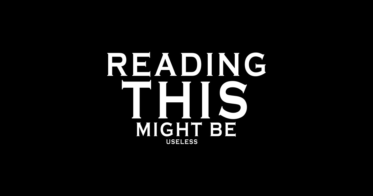 Reading this might be useless - Reading This Might Be Useless - Posters ...