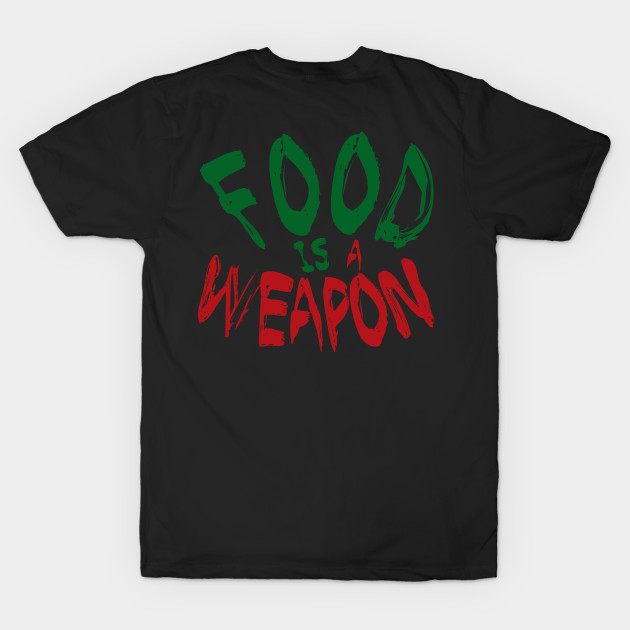 Food Is a Weapon - Food Is A Weapon - T-Shirt | TeePublic