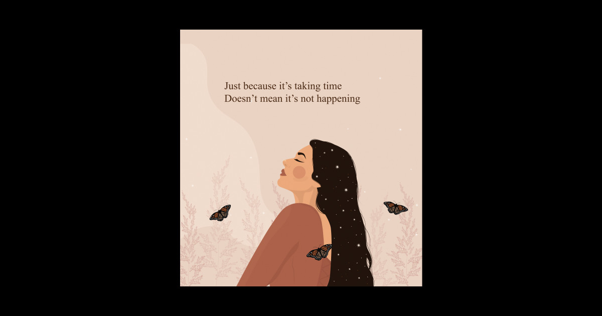 Just because it’s taking time doesn’t mean it’s not happening ... Just because it’s taking time doesn’t mean it’s not happening ...