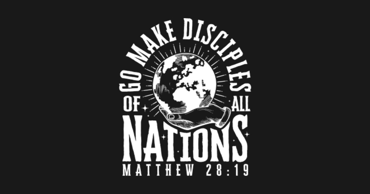 Go Make Disciples Of All Nations - Go Make Disciples Of All Nations - T-Shirt | TeePublic