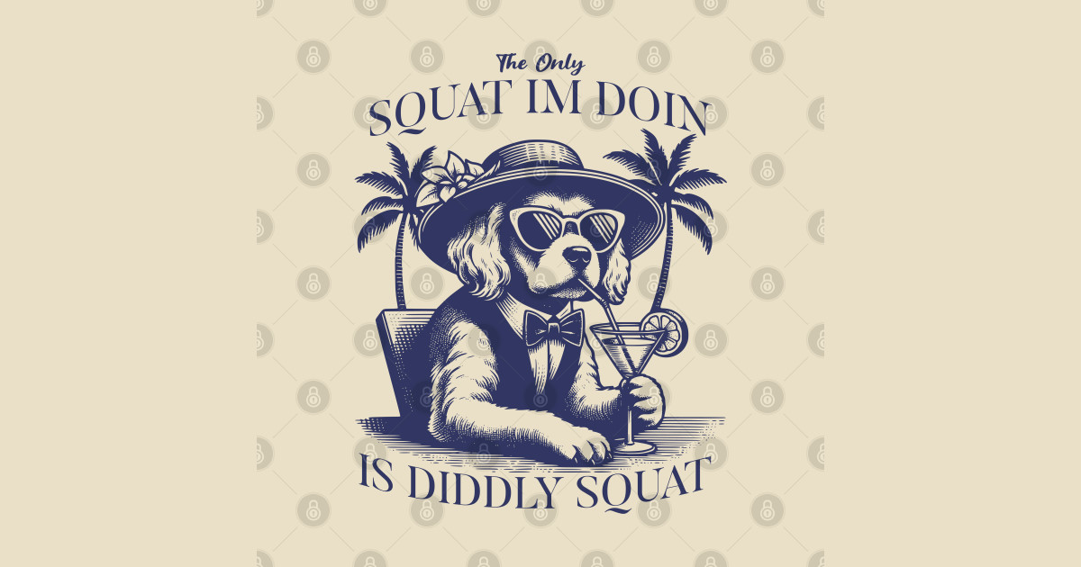 The Only Squat I'm Doin' Is Diddly Squat-Dog - Dog Lover - T-Shirt ...