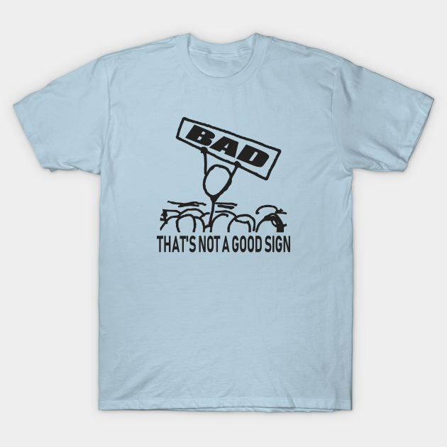 That's Not A Good Sign - Sarcasm - T-Shirt | TeePublic