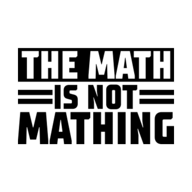 The Math is Not Mathing - The Math Is Not Mathing - T-Shirt | TeePublic