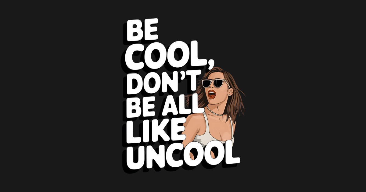 Be Cool, Don't Be All Uncool Funny - Be Cool Dont Be All Uncool Funny - T-Shirt | TeePublic