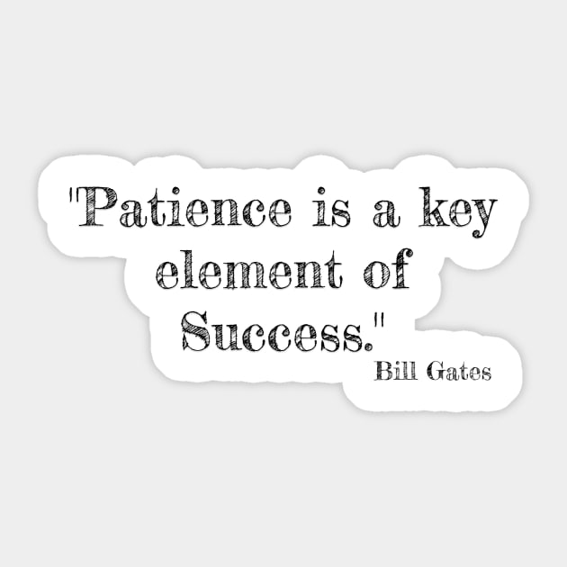"Patience is a key element of success." Bill Gates - Bill Gates ...