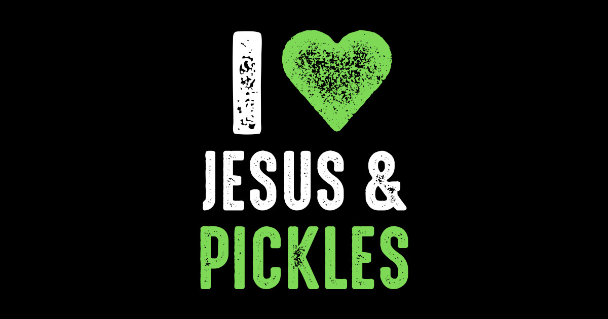 I Love Jesus And Pickles - I Love Jesus And Pickles - T-Shirt | TeePublic