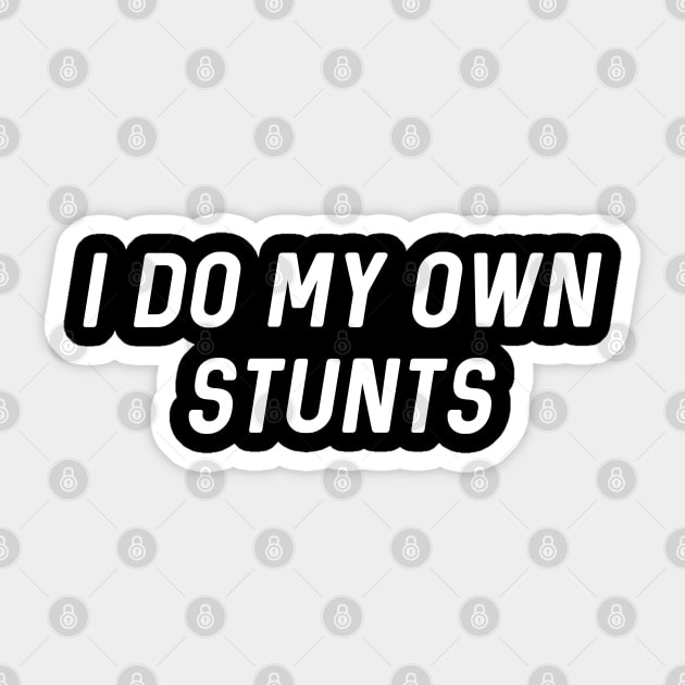 I Do My Own Stunts - I Do My Own Stunts - Sticker | TeePublic