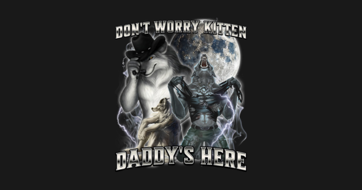 Cringe Alpha Wolf Don't Worry Kitten Daddy's Here - Dont Worry Kitten ...