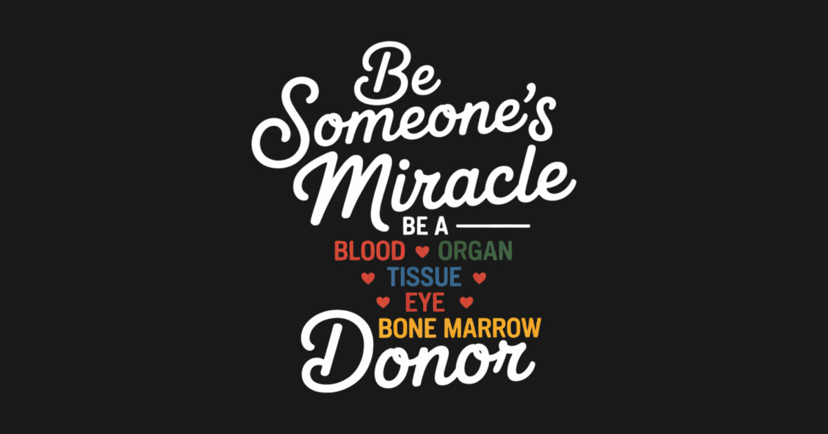 Be Someone_s Miracle a Blood Eye Marrow Tissue Organ Donor - Be ...