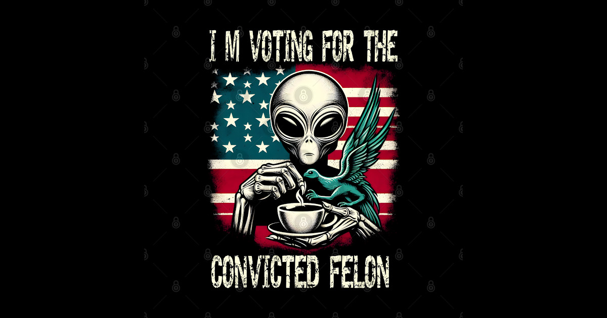 Alien Voting for Convicted Felon - Politics - Posters and Art Prints ...