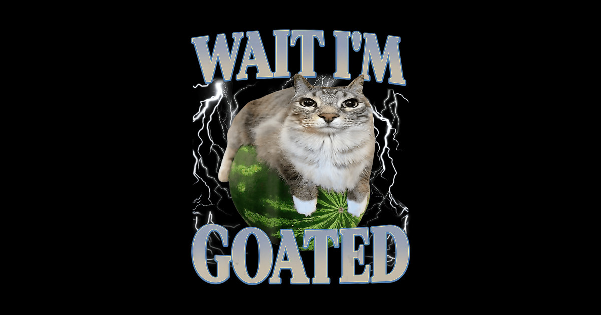 Funny Wait Im Goated Cat Meme Design With Sarcastic Humor Animal Art ...