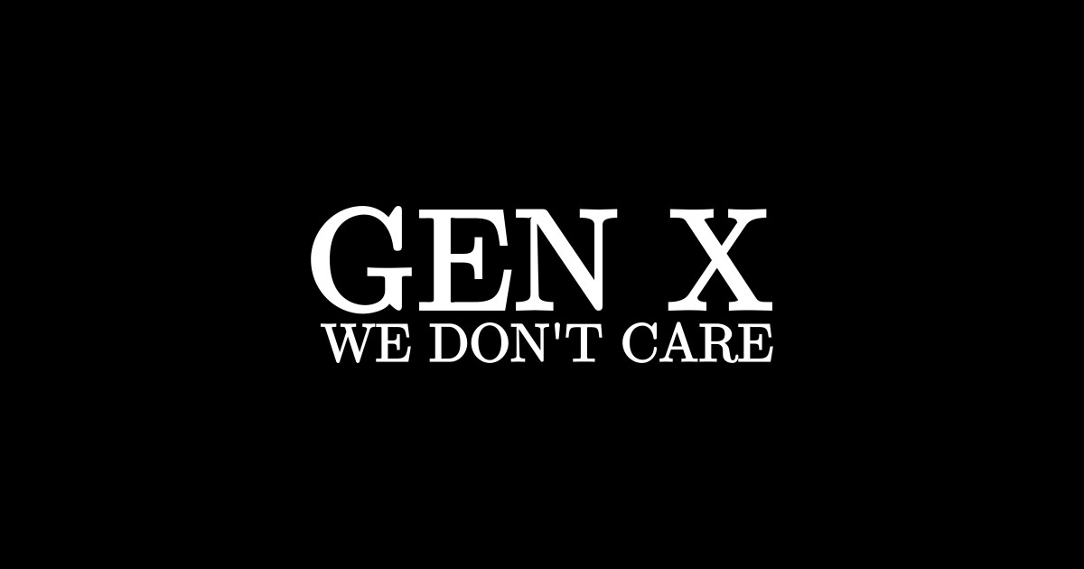 Gen X We Don't Care - Gen Xers - Posters and Art Prints | TeePublic