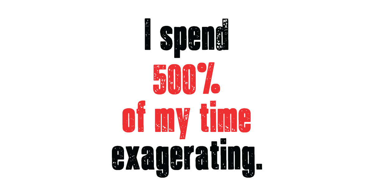 Exagerating. - Attitude - T-Shirt | TeePublic