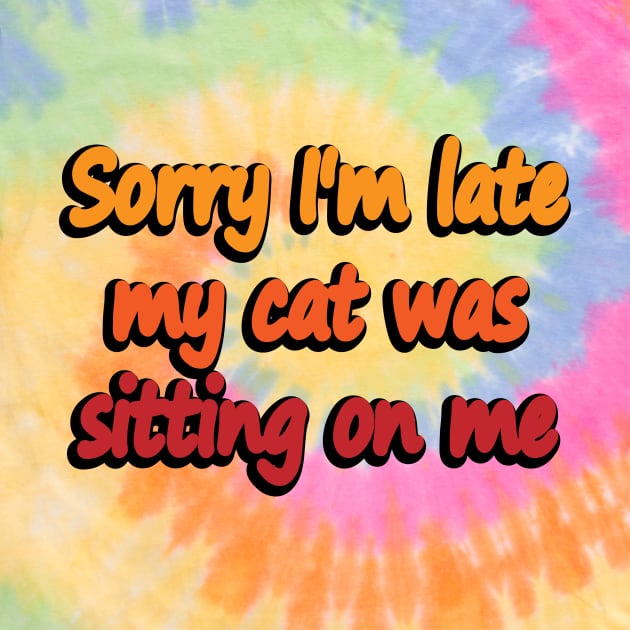 Sorry I'm late my cat was sitting on me - Sorry Im Late My Cat Was ...
