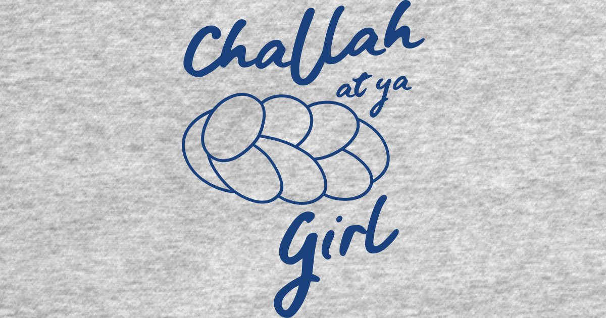 Challah at ya girl - Challah - T-Shirt | TeePublic