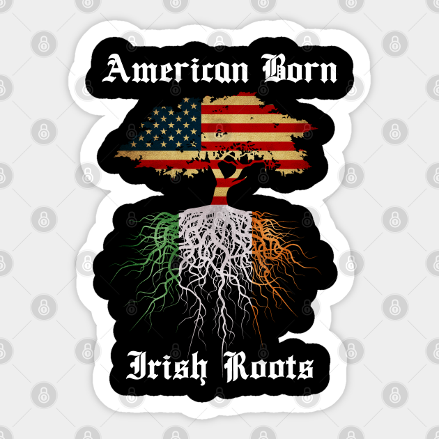 American Born Irish Roots - American Born Irish Roots - Sticker | TeePublic