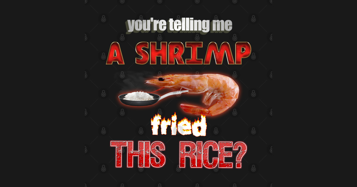 You're Telling Me A Shrimp Fried This Rice? Dad Joke Pun - Fried Rice ...