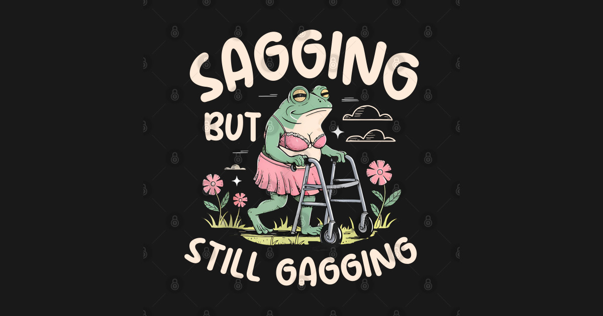 Sagging But Still Gagging Frog Funny Cringe Meme Women Men - Sagging ...