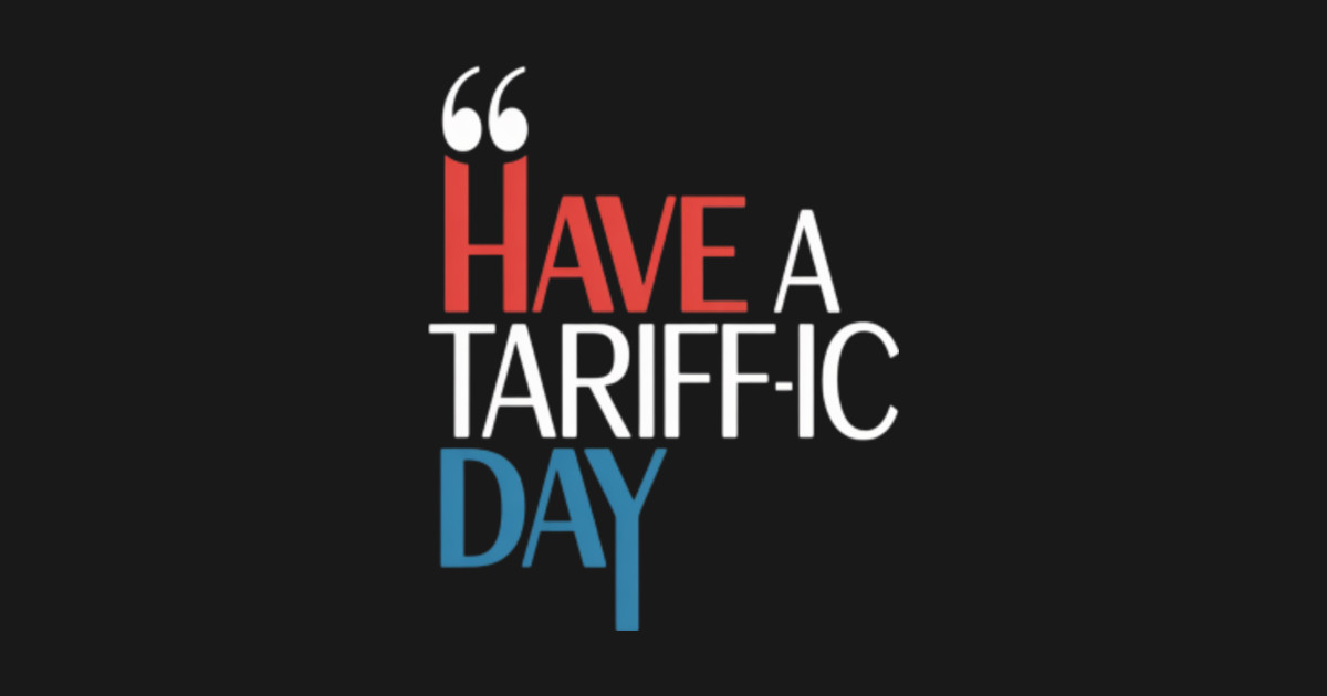 Have A Tariff-ic Day Funny Quote, Liberation Day - Have A Tariff Ic Day ...