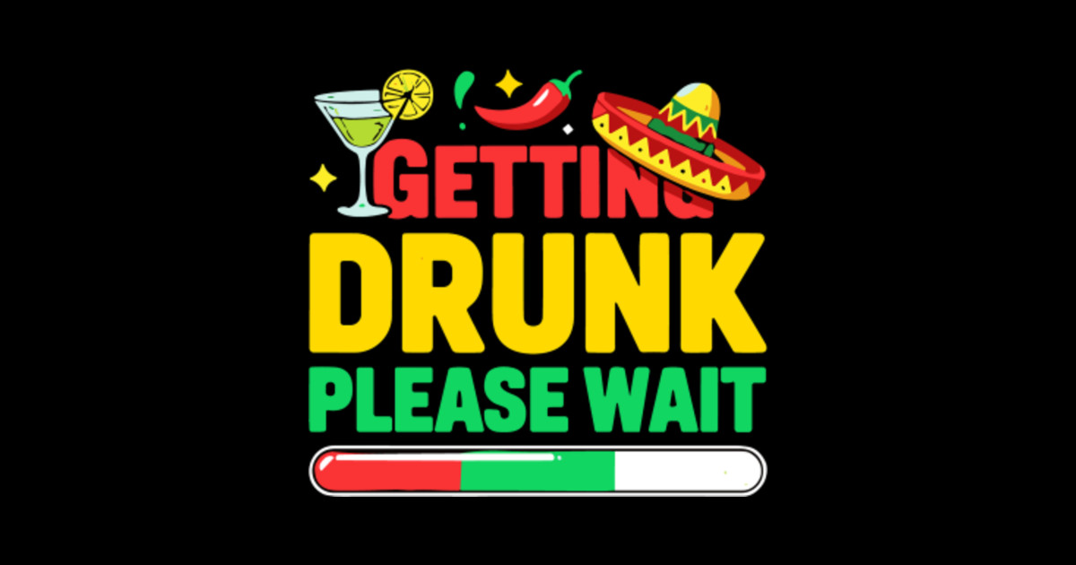 Getting Drunk Please Wait Gift Funny Cinco De Mayo Men Women - Getting ...